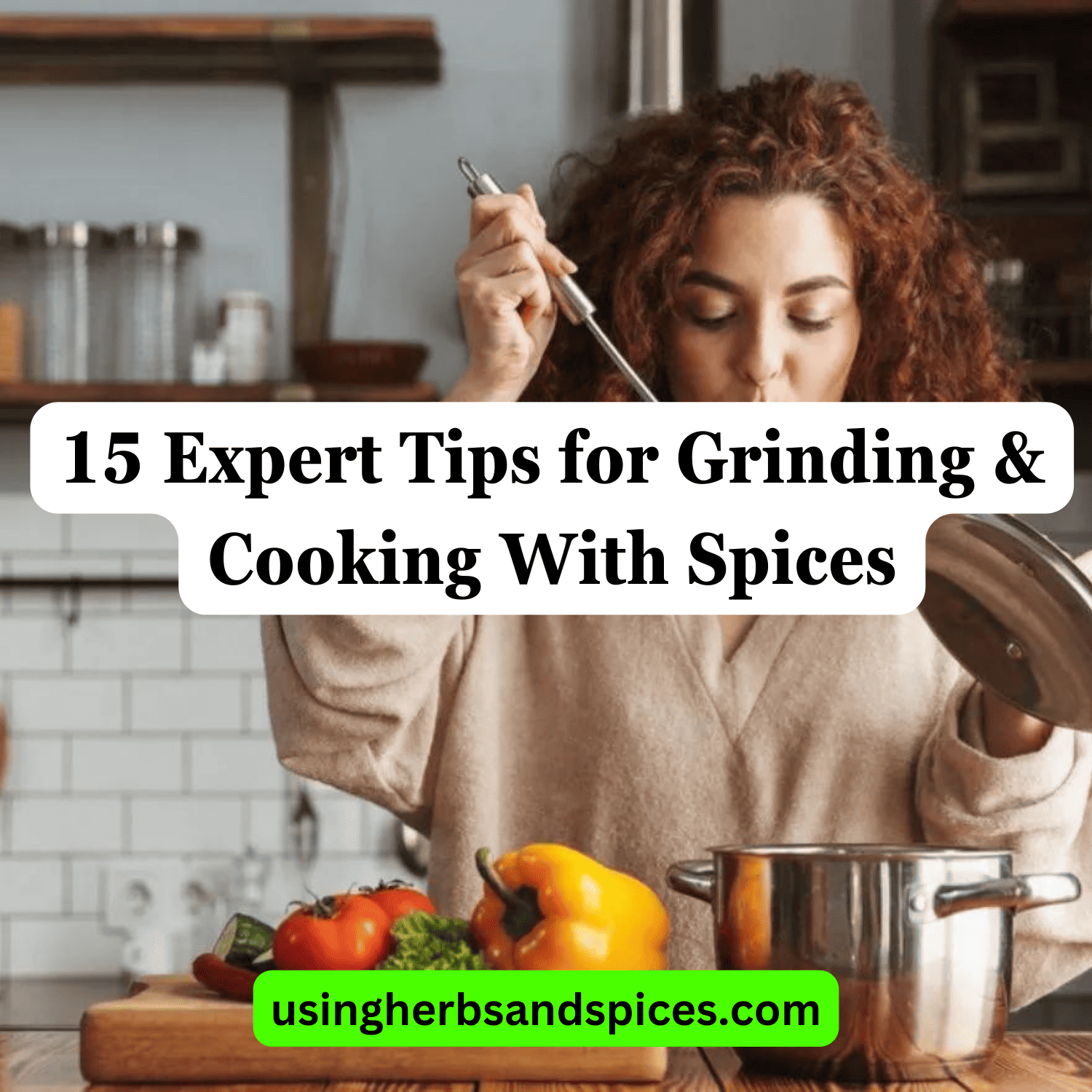 15 Expert Tips for Grinding & Cooking With Spices - Using Herbs & Spices