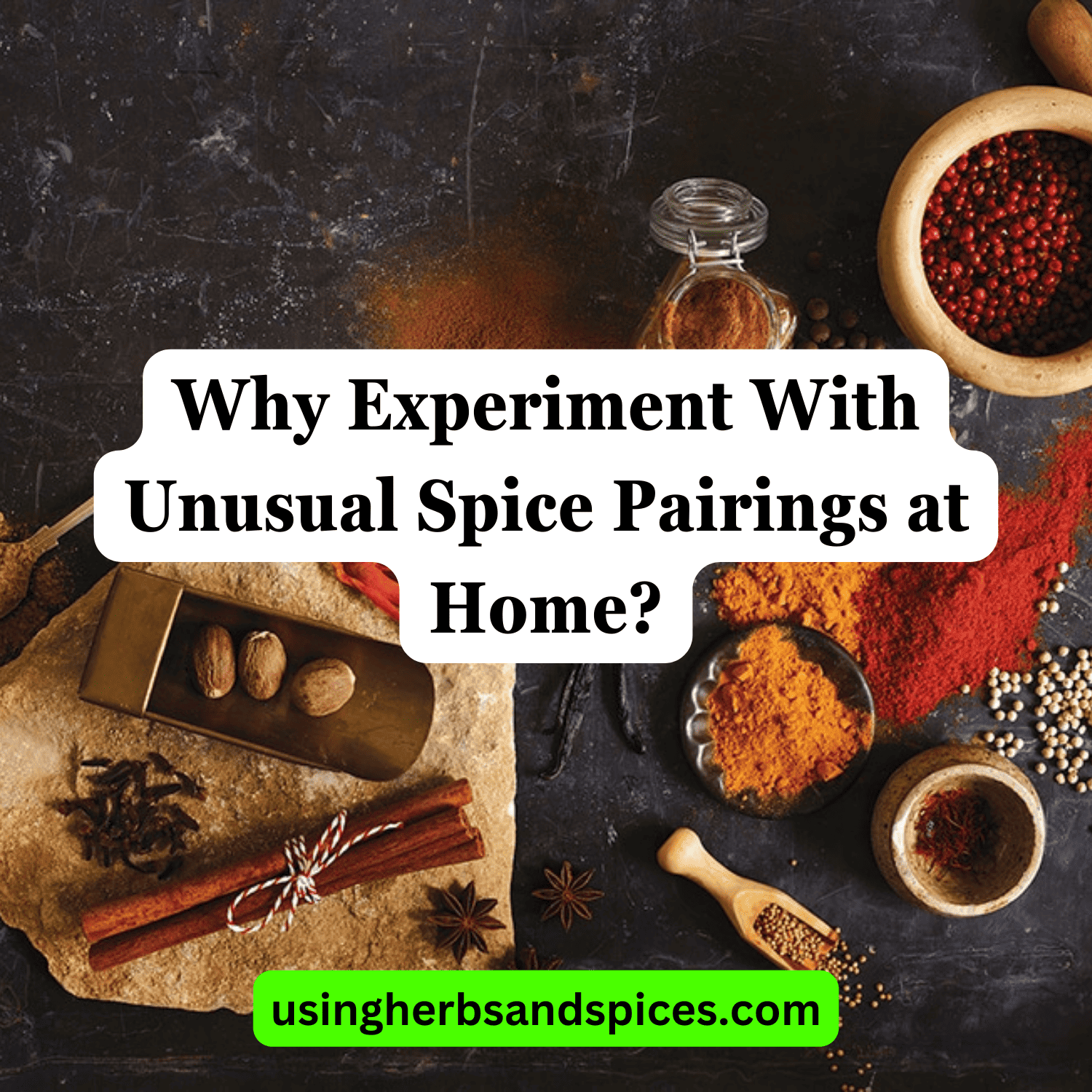 Why Experiment With Unusual Spice Pairings at Home? - Using Herbs & Spices