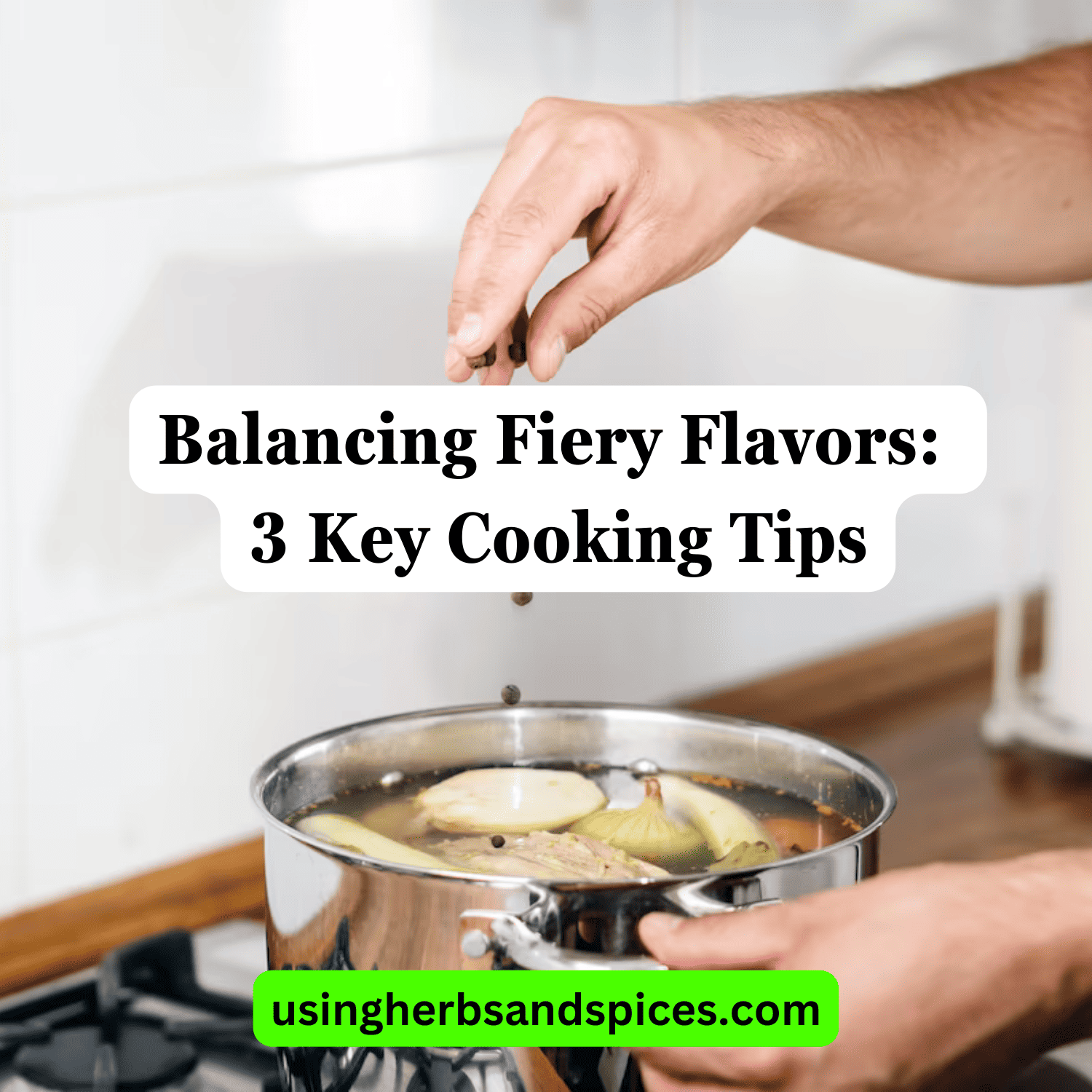 Balancing Fiery Flavors: 3 Key Cooking Tips - Using Herbs & Spices