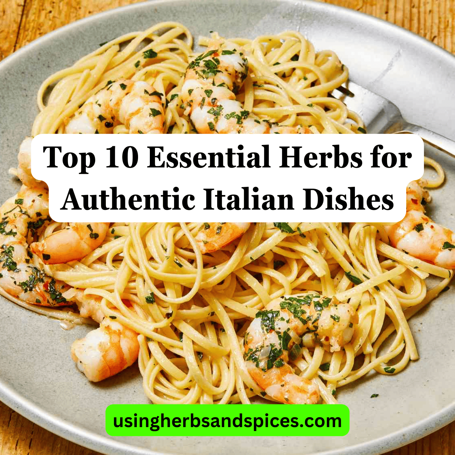 Top 10 Essential Herbs for Authentic Italian Dishes - Using Herbs & Spices
