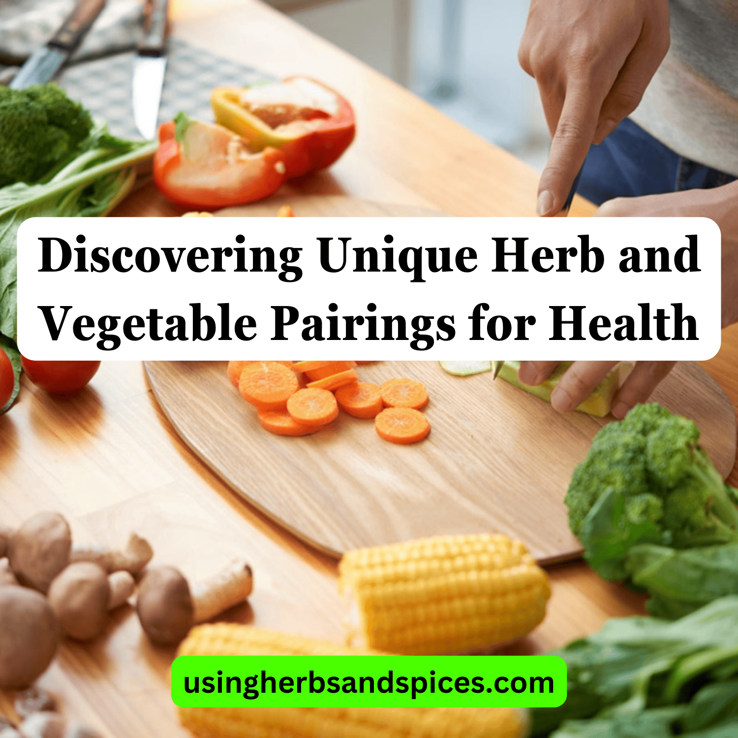 Discovering Unique Herb and Vegetable Pairings for Health - Using Herbs ...