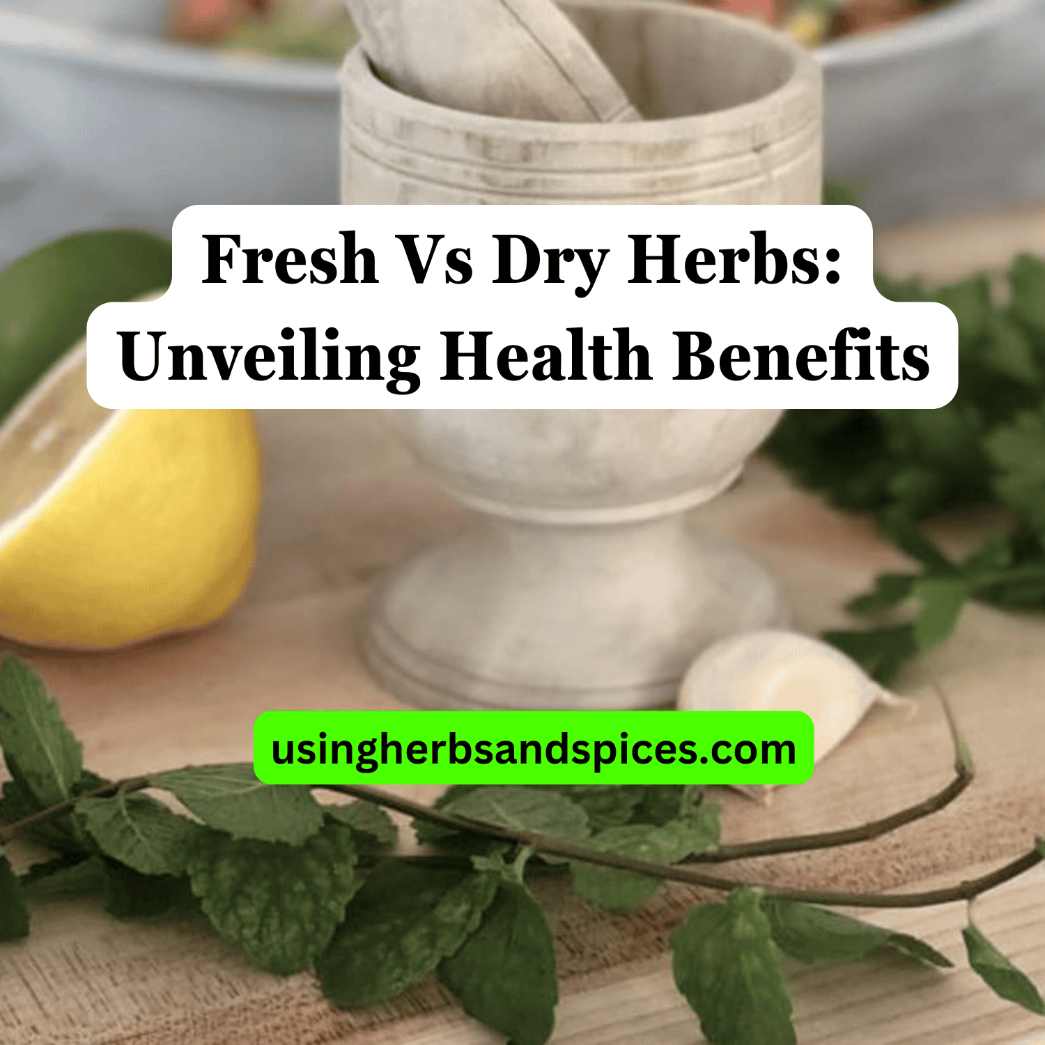 Fresh Vs Dry Herbs: Unveiling Health Benefits - Using Herbs & Spices