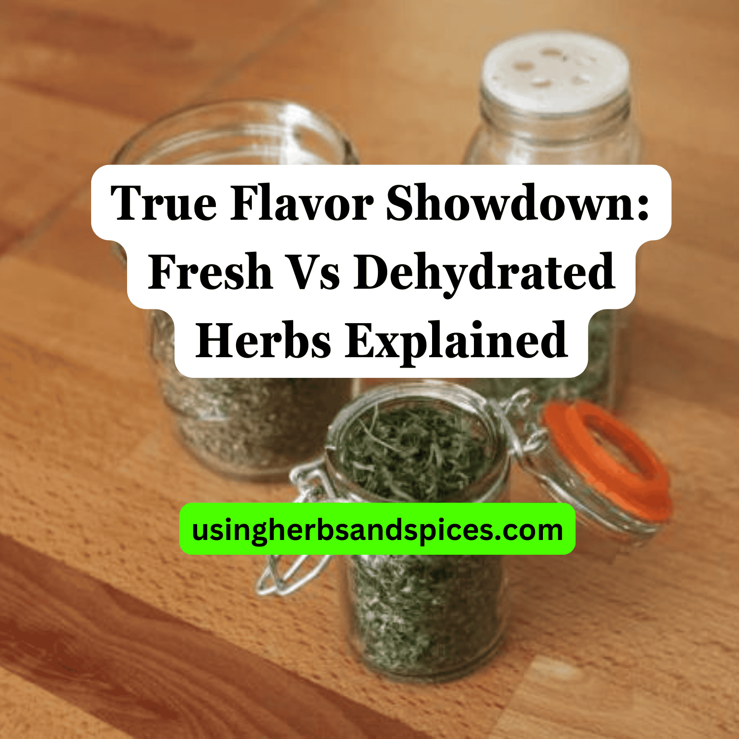 True Flavor Showdown: Fresh Vs Dehydrated Herbs Explained - Using Herbs & Spices