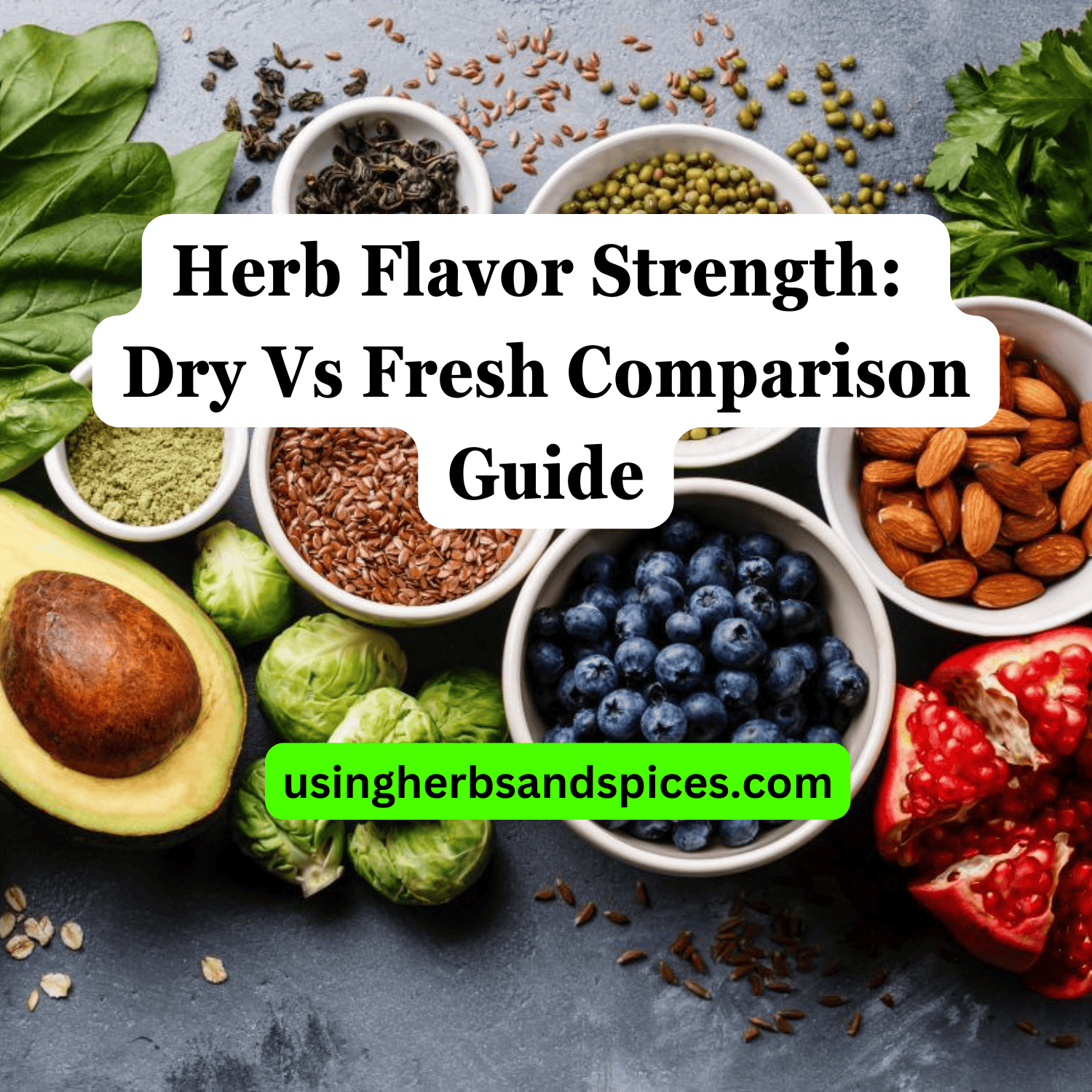 Herb Flavor Strength: Dry Vs Fresh Comparison Guide - Using Herbs & Spices