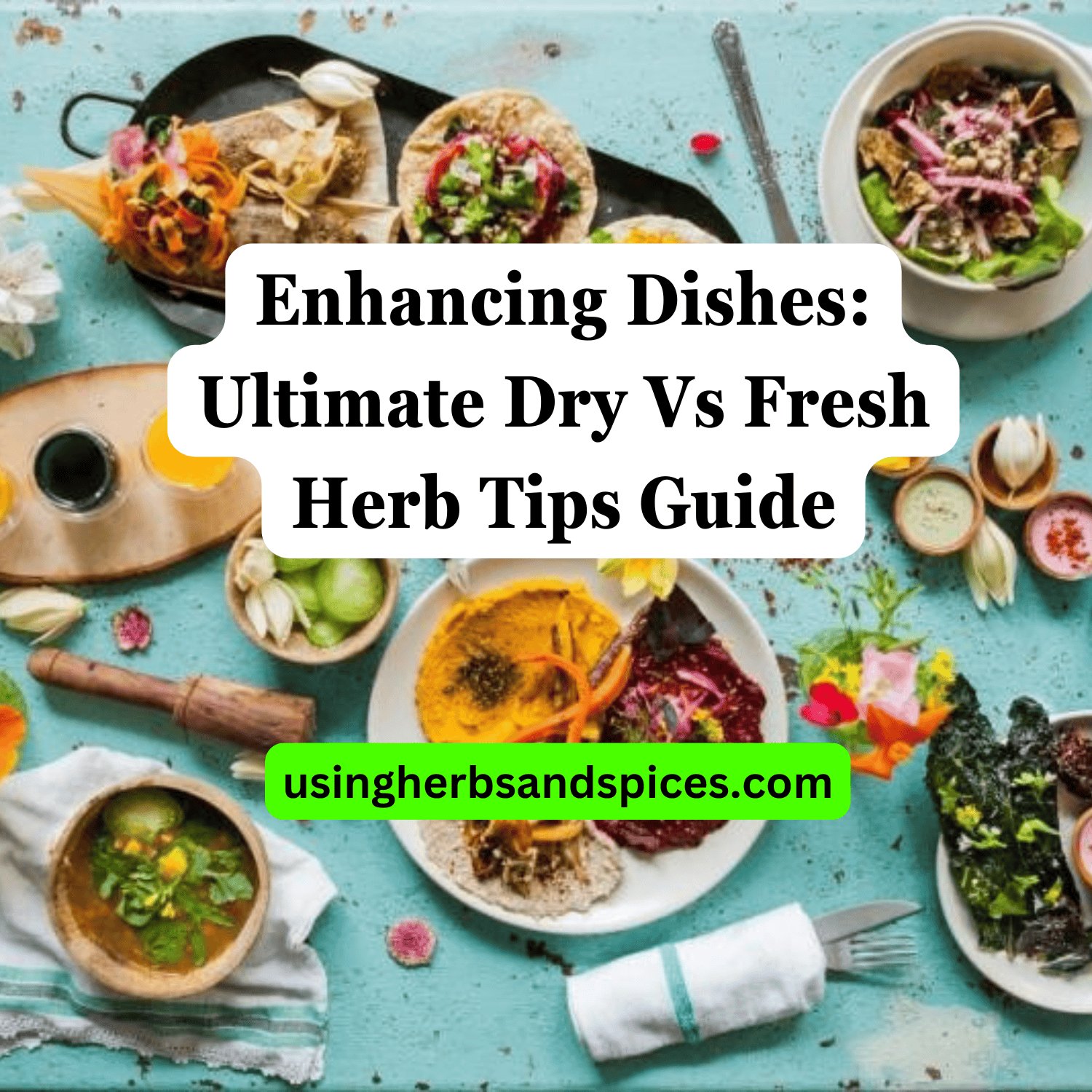 Enhancing Dishes: Ultimate Dry Vs Fresh Herb Tips Guide - Using Herbs ...